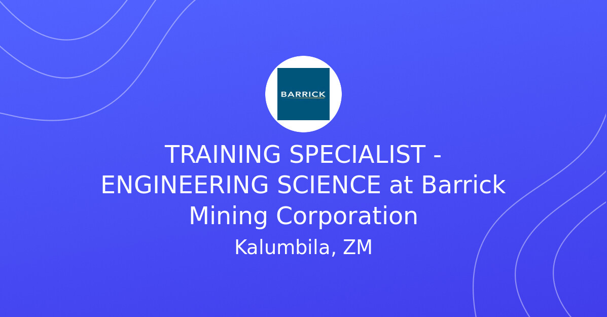 TRAINING SPECIALIST - ENGINEERING SCIENCE at Barrick Mining Corporation ...