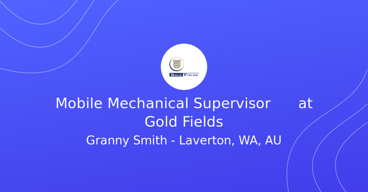 Mobile Mechanical Supervisor at Gold Fields - MINING.COM Jobs