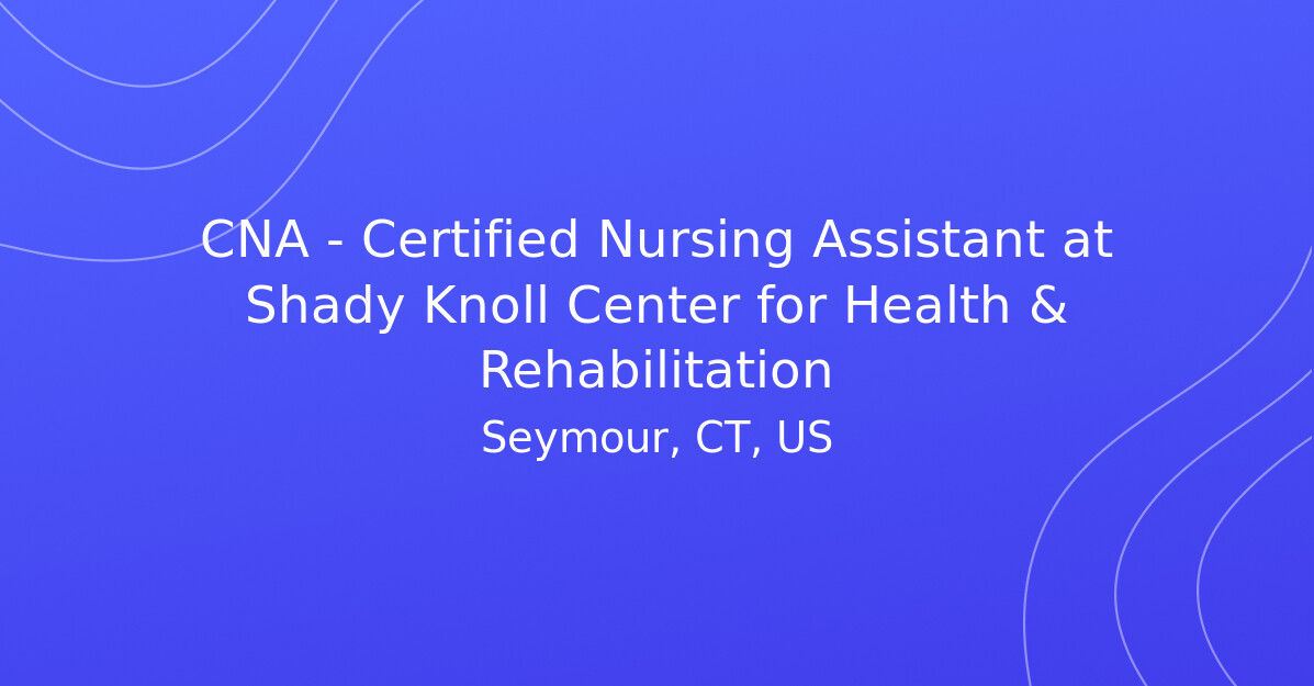 CNA - Certified Nursing Assistant at Shady Knoll Center for Health ...