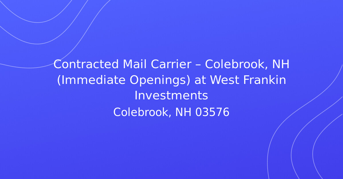 Contracted Mail Carrier – Colebrook, NH (Immediate Openings) at West ...