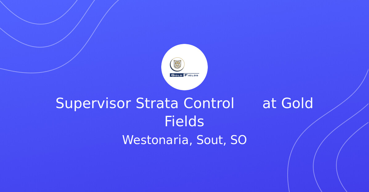 Supervisor Strata Control at Gold Fields - MINING.COM Jobs