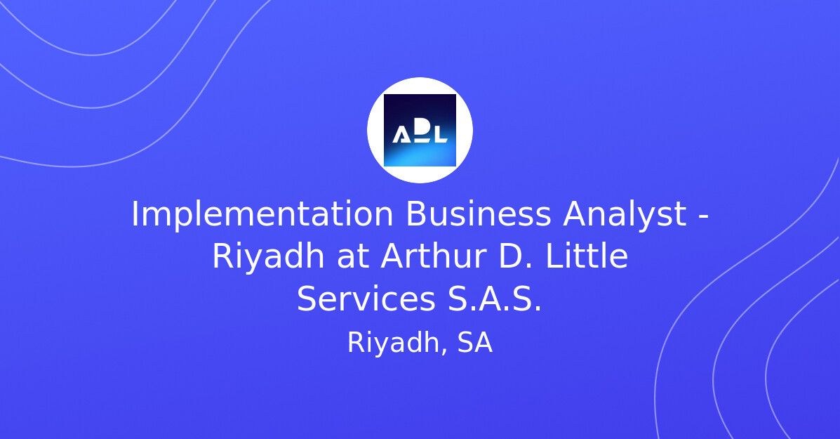 Implementation Business Analyst - Riyadh at Arthur D. Little Services S ...