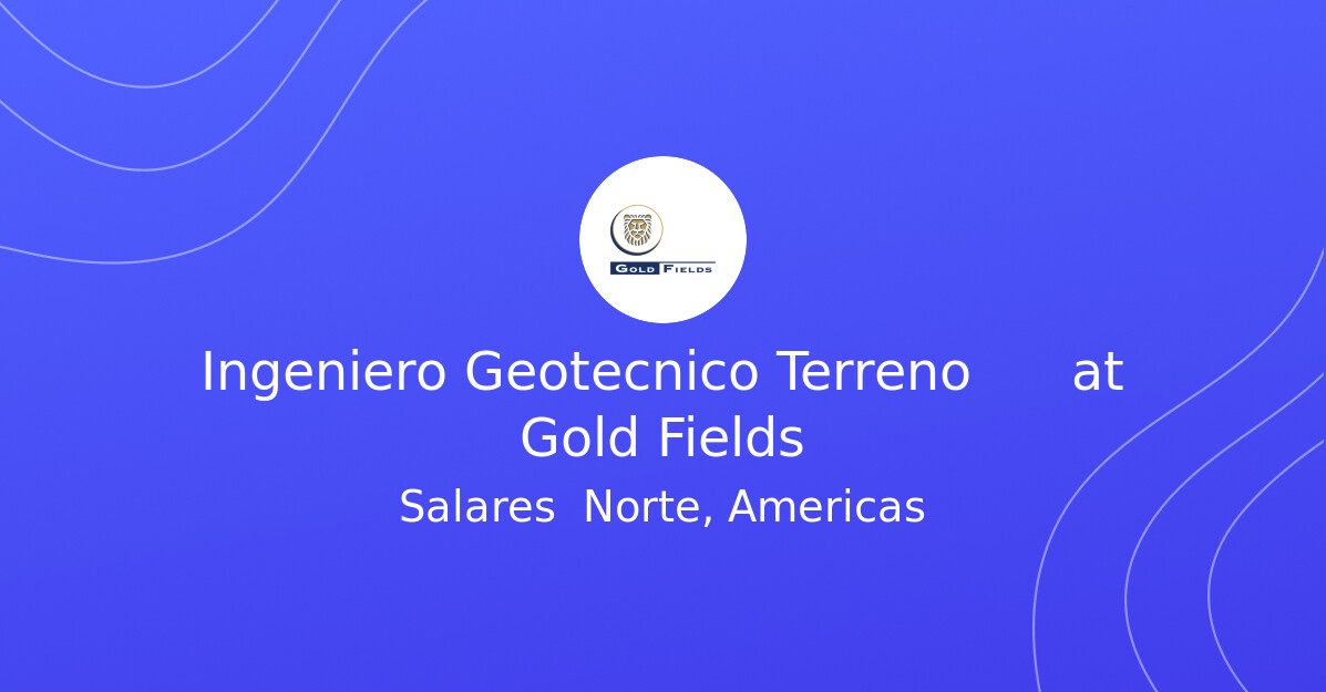 Ingeniero Geotecnico Terreno at Gold Fields - MINING.COM Jobs