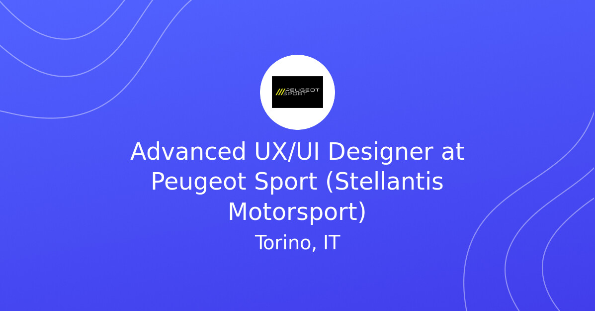 Advanced UX/UI Designer vacancy at Peugeot Sport (Stellantis Motorsport ...