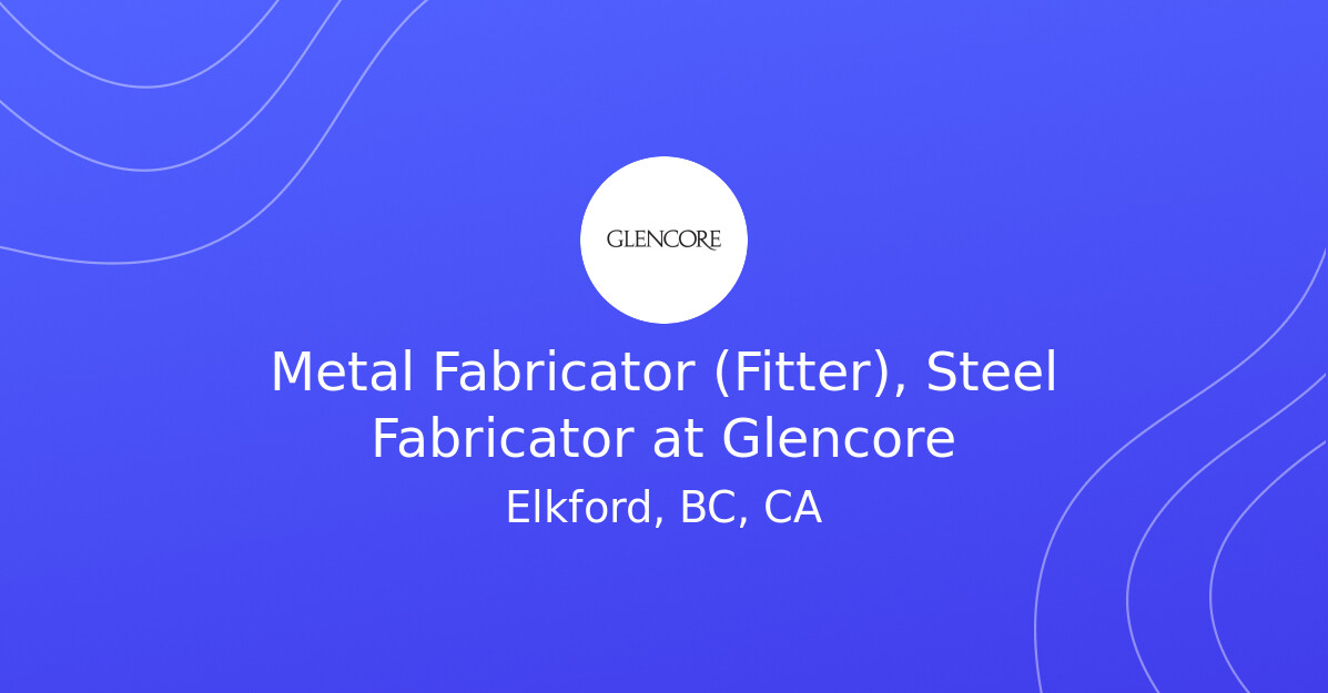 Metal Fabricator (Fitter), Steel Fabricator at Glencore - MINING.COM Jobs