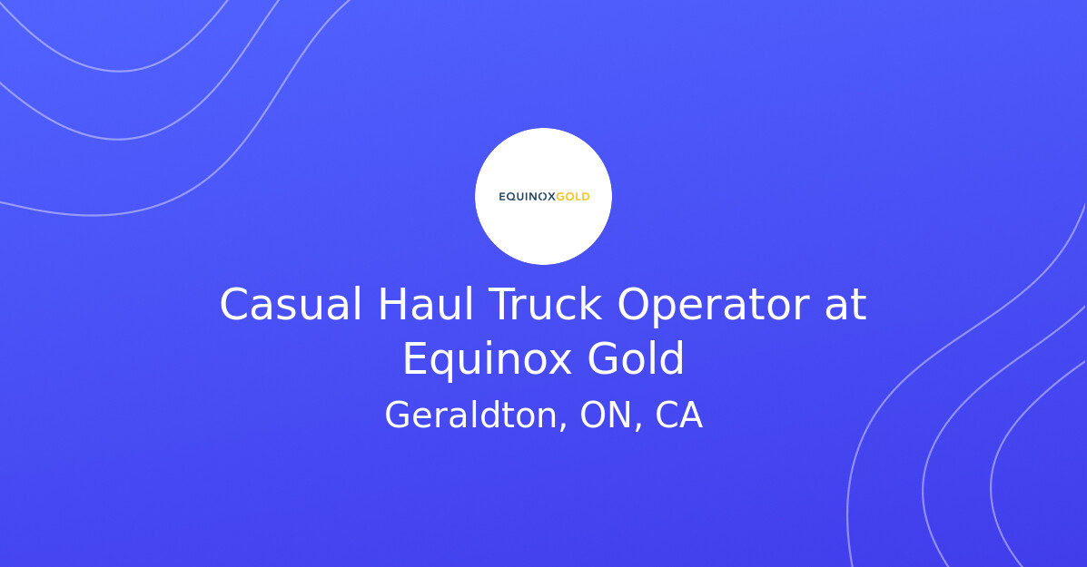 Casual Haul Truck Operator at Equinox Gold - MINING.COM Jobs