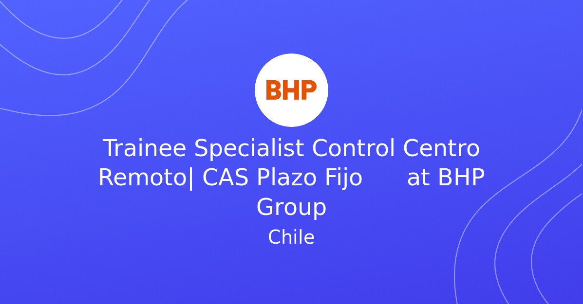 Trainee Specialist Control Centro Remoto| CAS Plazo Fijo at BHP Group ...