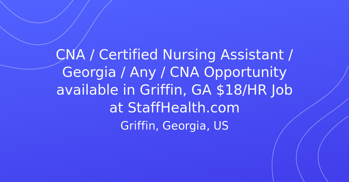 CNA / Certified Nursing Assistant / Georgia / Any / CNA Opportunity ...