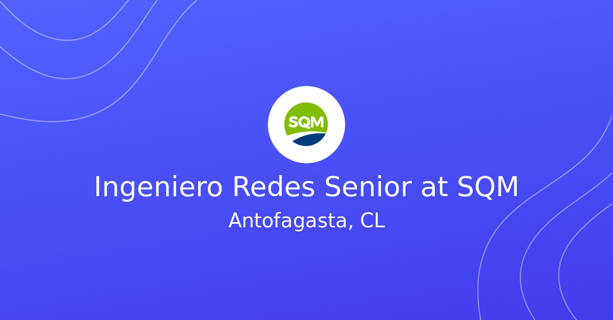 Ingeniero Redes Senior at SQM - MINING.COM Jobs