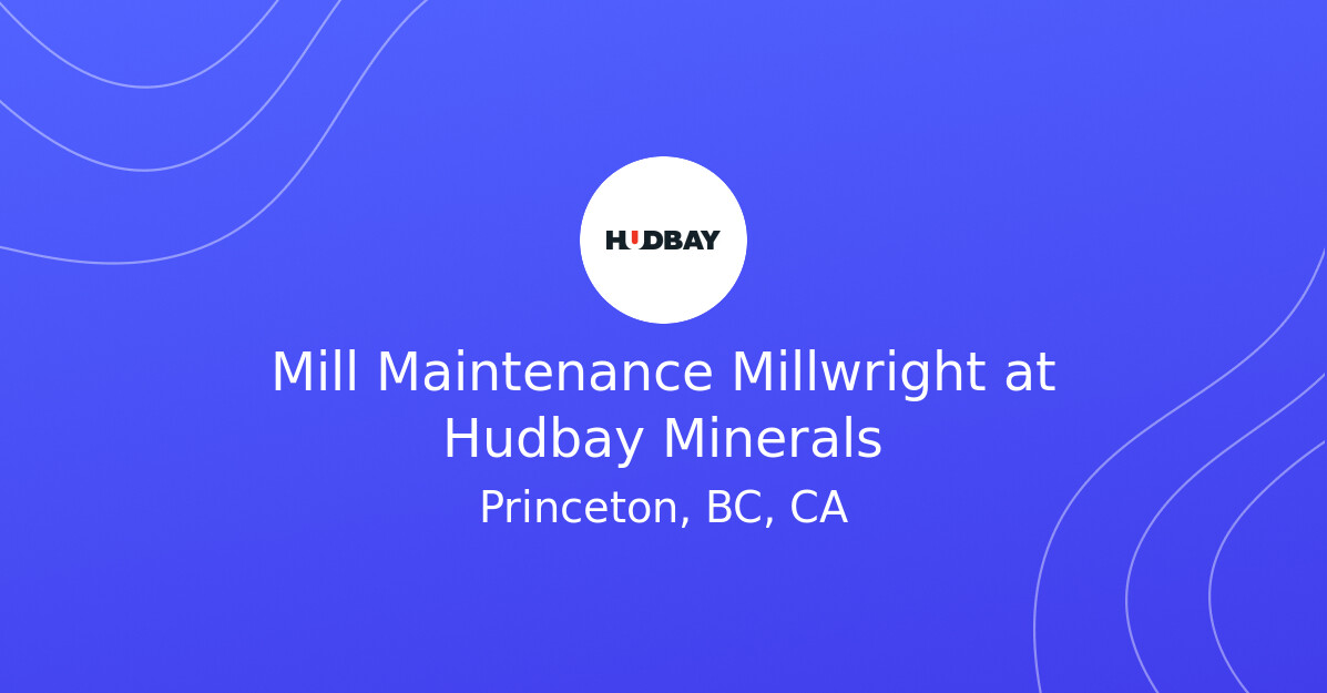 Mill Maintenance Millwright at Hudbay Minerals - MINING.COM Jobs