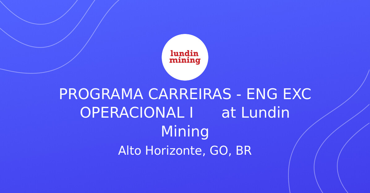 PROGRAMA CARREIRAS - ENG EXC OPERACIONAL I at Lundin Mining - MINING ...