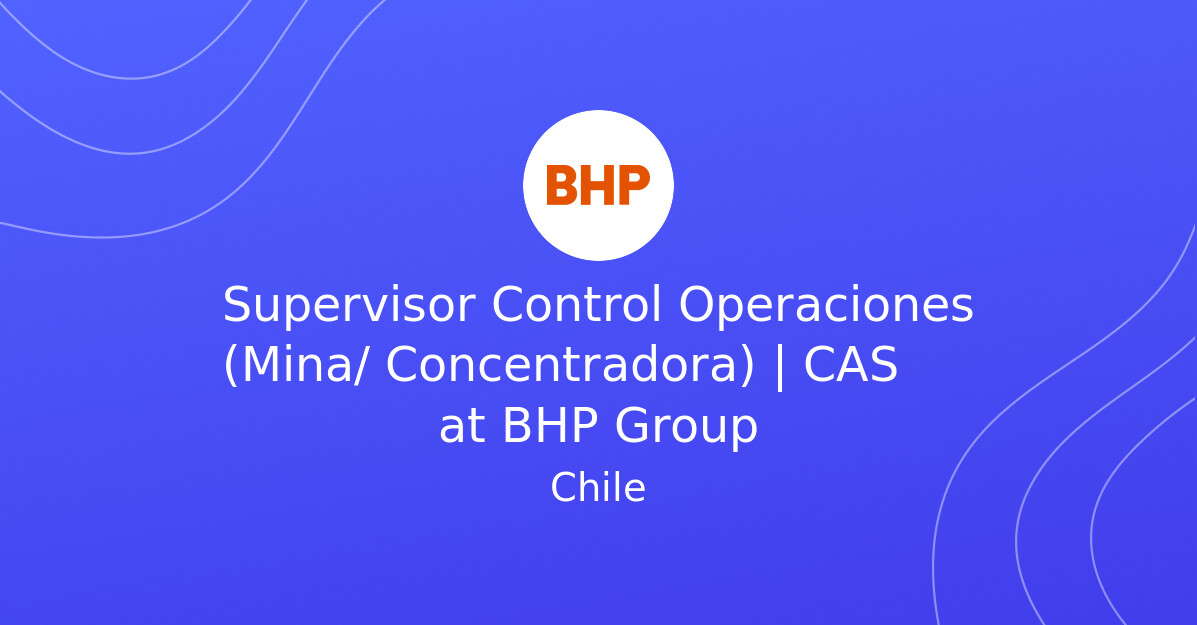 Supervisor Control Operaciones (Mina/ Concentradora) | CAS at BHP Group ...