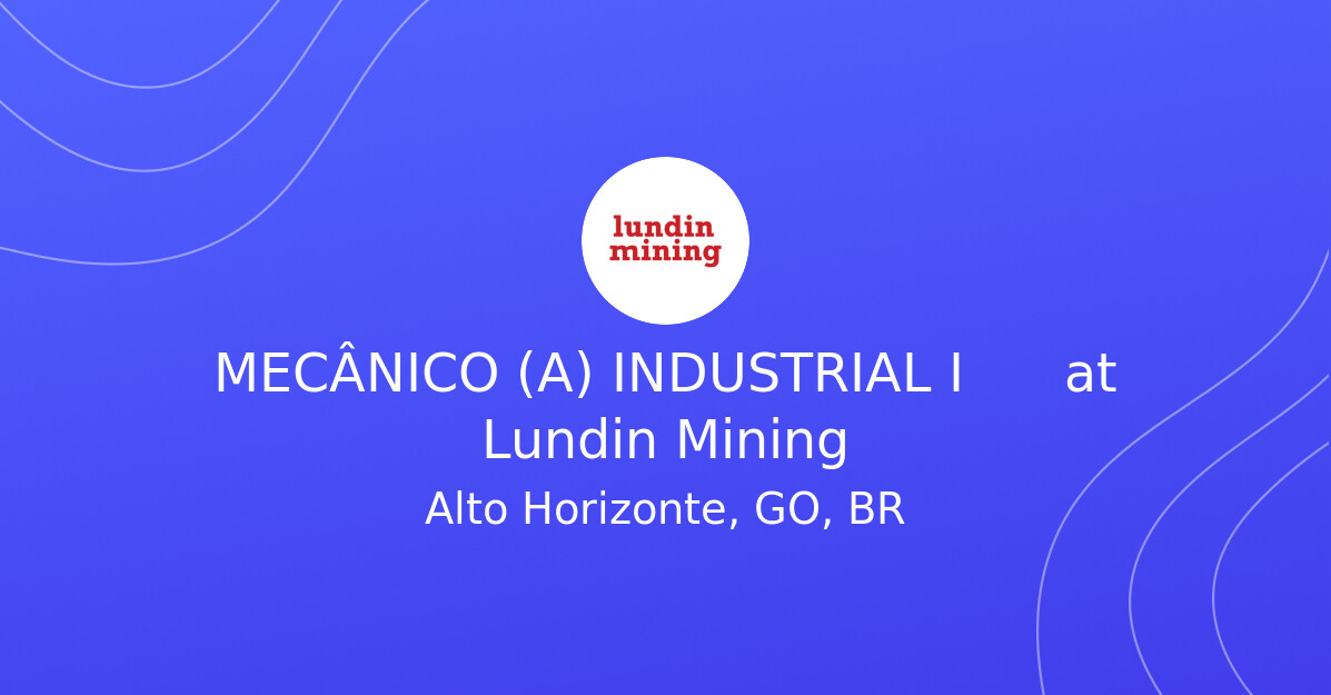 MECÂNICO (A) INDUSTRIAL I at Lundin Mining - MINING.COM Jobs