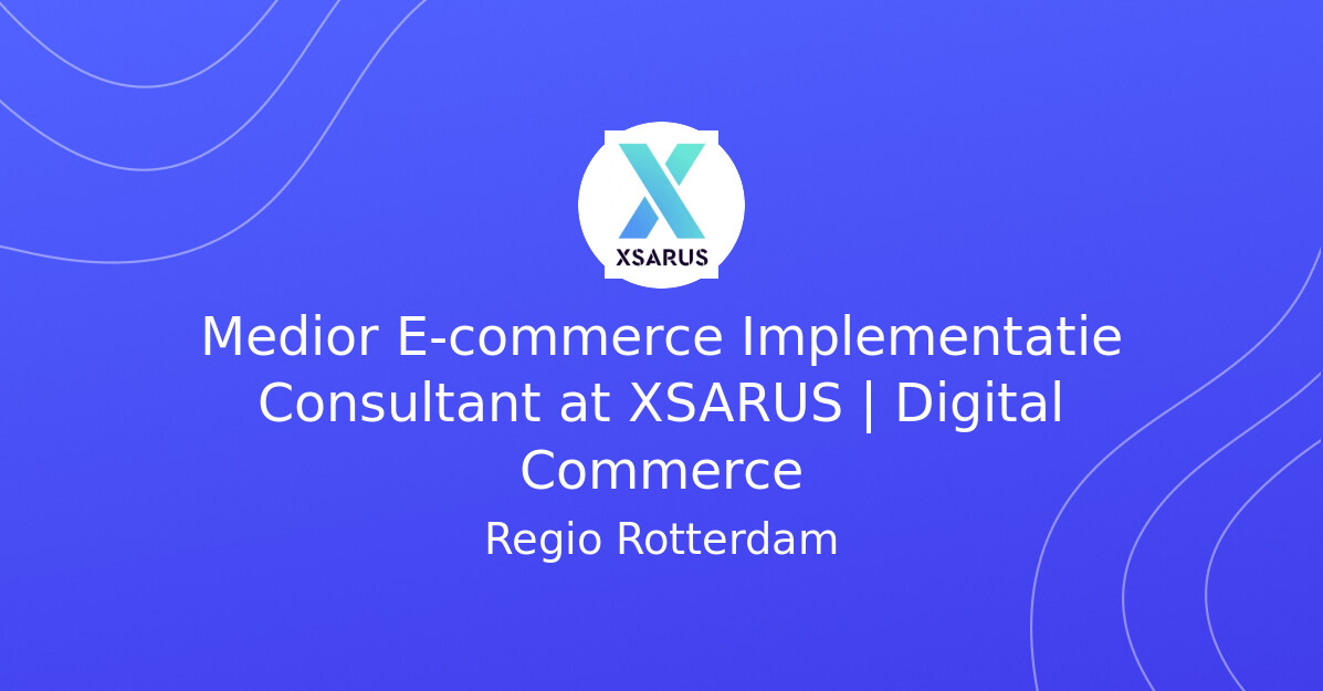 Medior E-commerce Implementatie Consultant at XSARUS | Digital Commerce ...