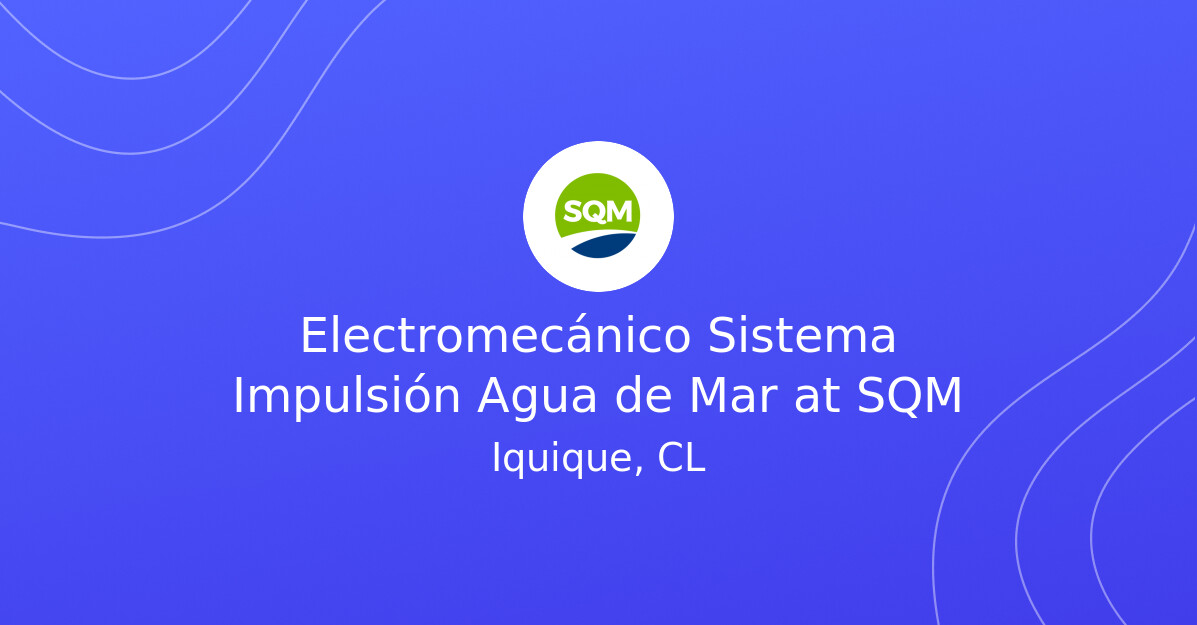 Electromecánico Sistema Impulsión Agua de Mar at SQM - MINING.COM Jobs