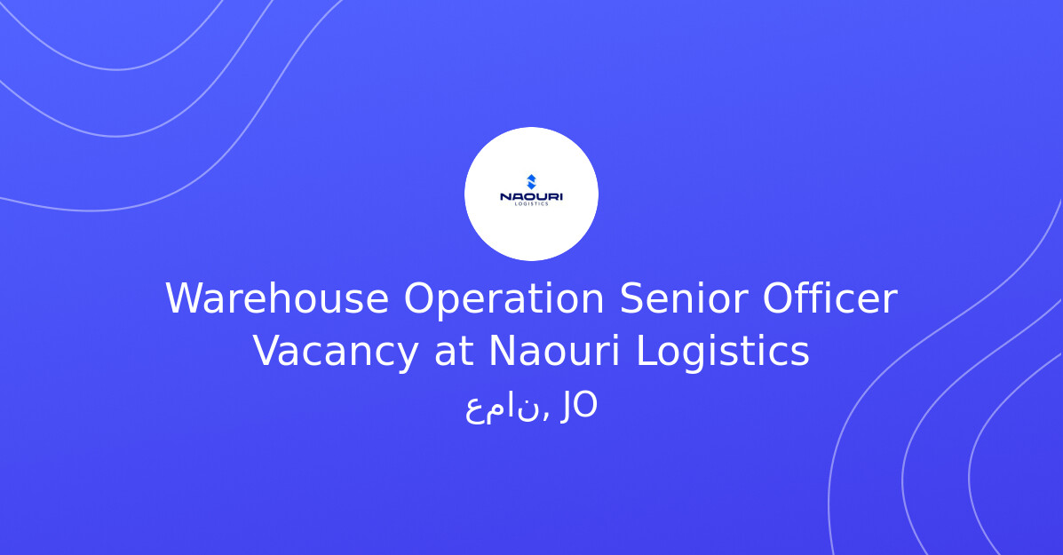 Warehouse Operation Senior Officer Vacancy at Naouri Logistics ...