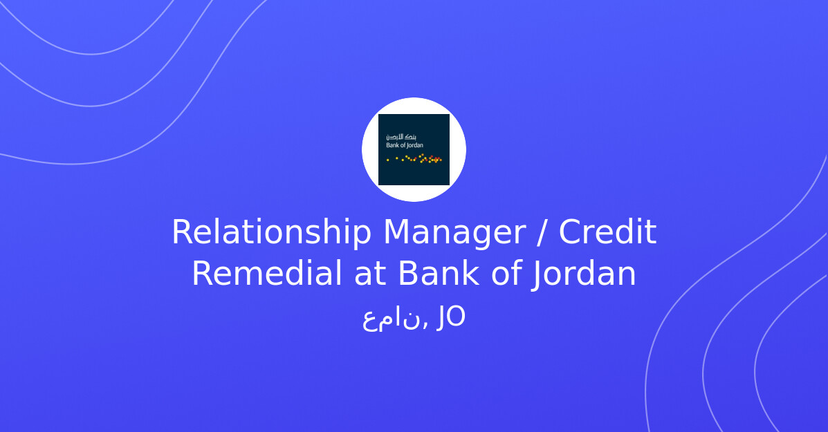 Relationship Manager / Credit Remedial at Bank of Jordan - Neptune Careers