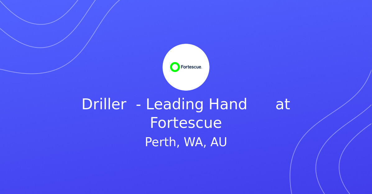 Driller - Leading Hand at Fortescue - MINING.COM Jobs