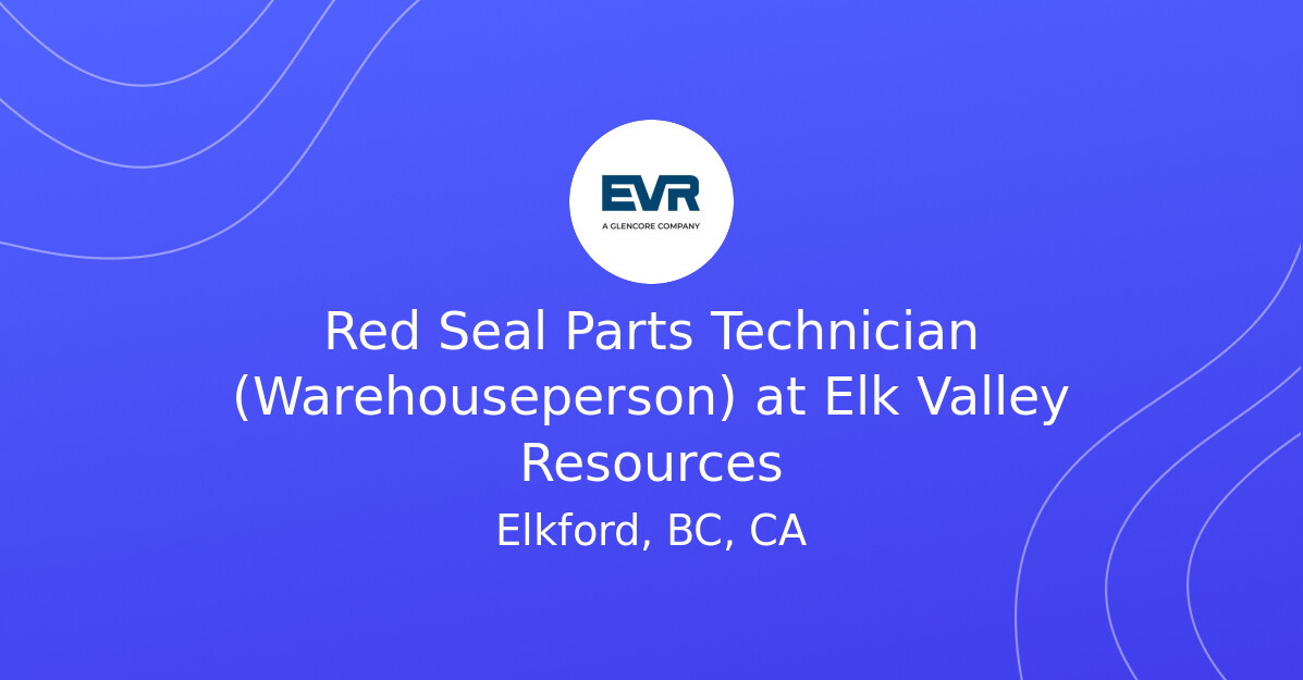 Red Seal Parts Technician (Warehouseperson) at Elk Valley Resources ...