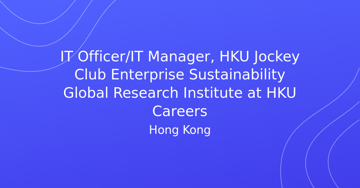 IT Officer/IT Manager, HKU Jockey Club Enterprise Sustainability Global ...