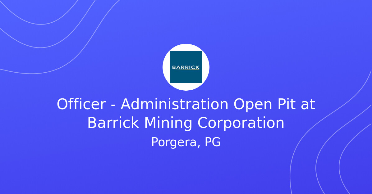 Officer - Administration Open Pit at Barrick Mining Corporation ...