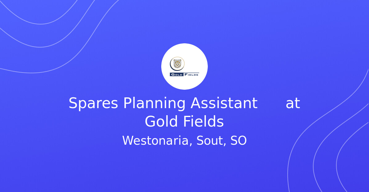 Spares Planning Assistant at Gold Fields - MINING.COM Jobs