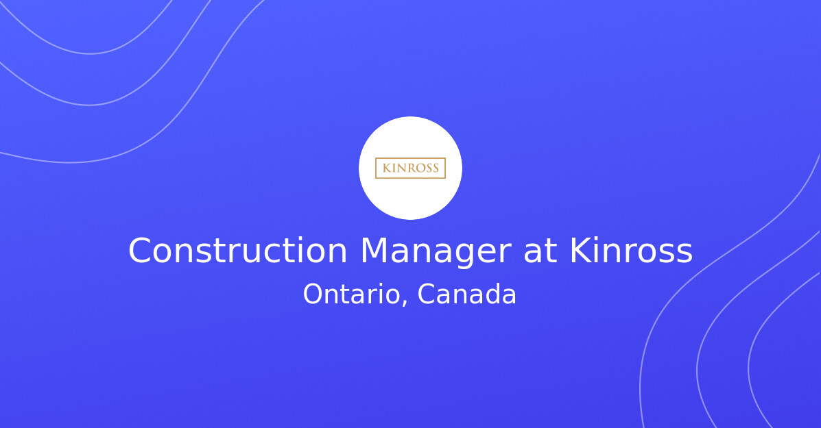 Construction Manager at Kinross - MINING.COM Jobs