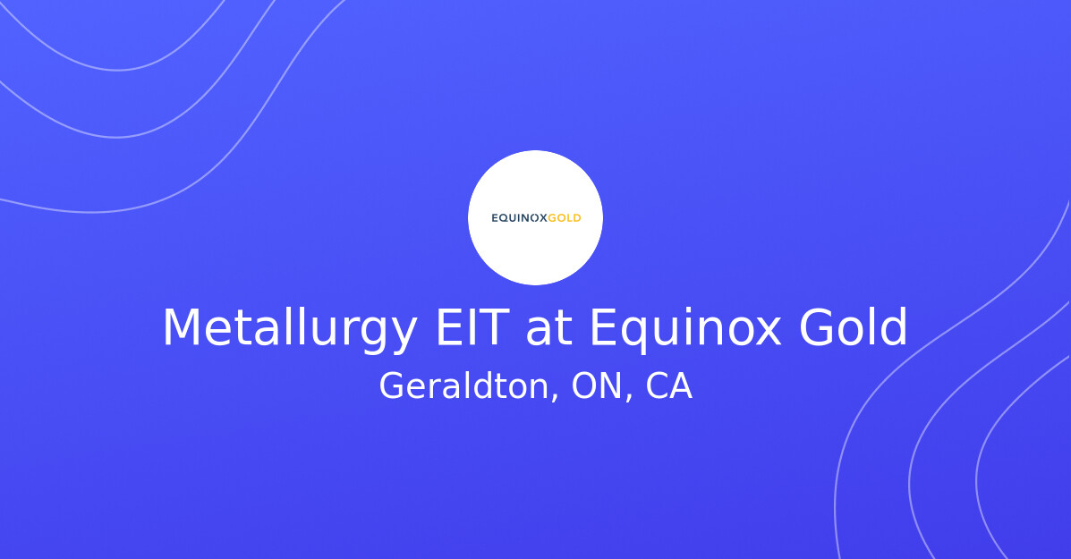 Metallurgy EIT at Equinox Gold - MINING.COM Jobs