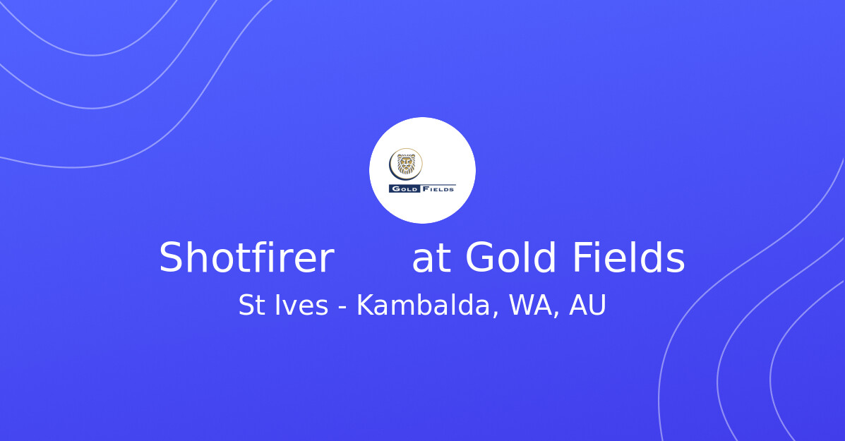 Shotfirer at Gold Fields - MINING.COM Jobs