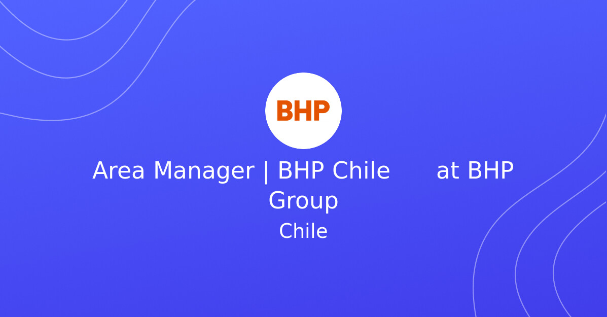 Area Manager | BHP Chile at BHP Group - MINING.COM Jobs