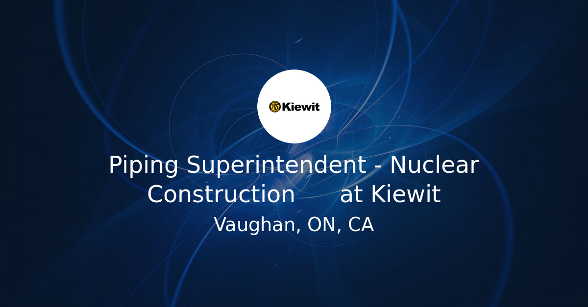 Piping Superintendent - Nuclear Construction at Kiewit - Hiring Our ...