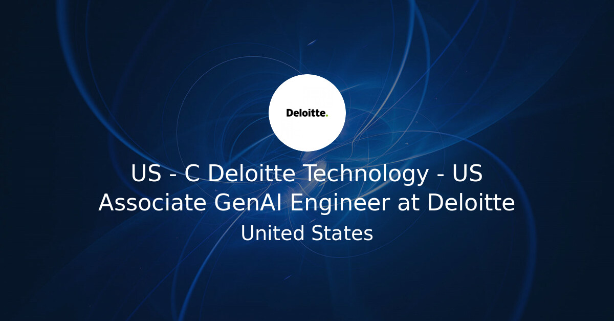 US - C Deloitte Technology - US Associate GenAI Engineer at Deloitte ...