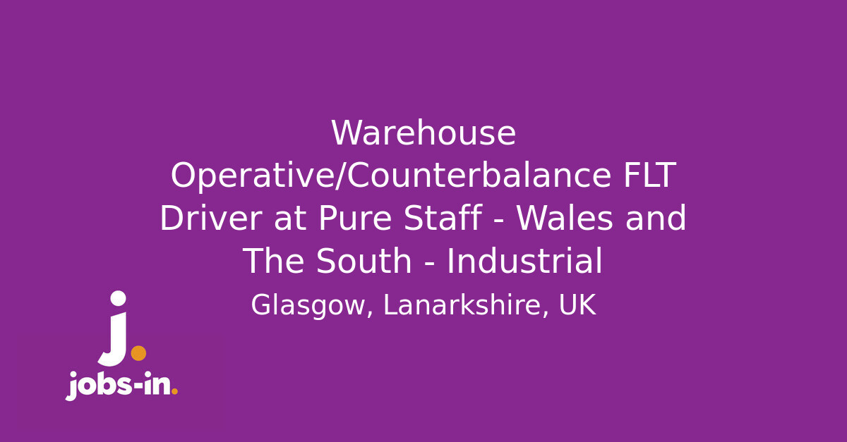 Warehouse Operative/Counterbalance FLT Driver at Pure Staff - Wales and ...