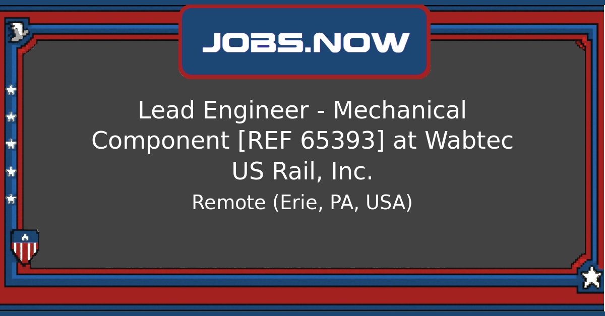 Lead Engineer - Mechanical Component [REF 65393] at Wabtec US Rail, Inc. - JOBS.NOW