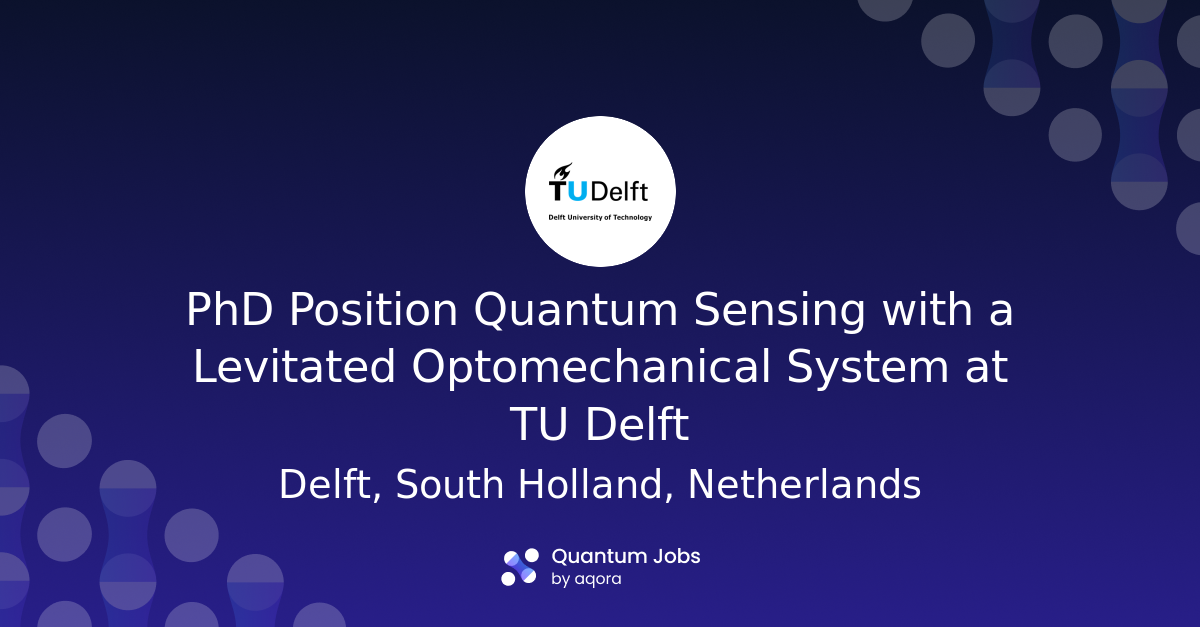 PhD Position Quantum Sensing with a Levitated Optomechanical System at ...