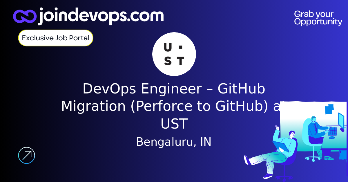 DevOps Engineer – GitHub Migration (Perforce to GitHub) at UST - JoinDevOps
