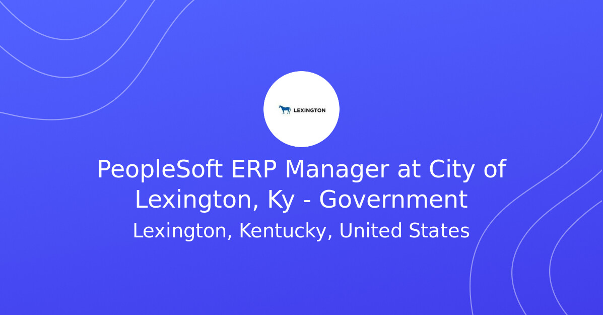 PeopleSoft ERP Manager at City of Lexington, Ky - Government ...