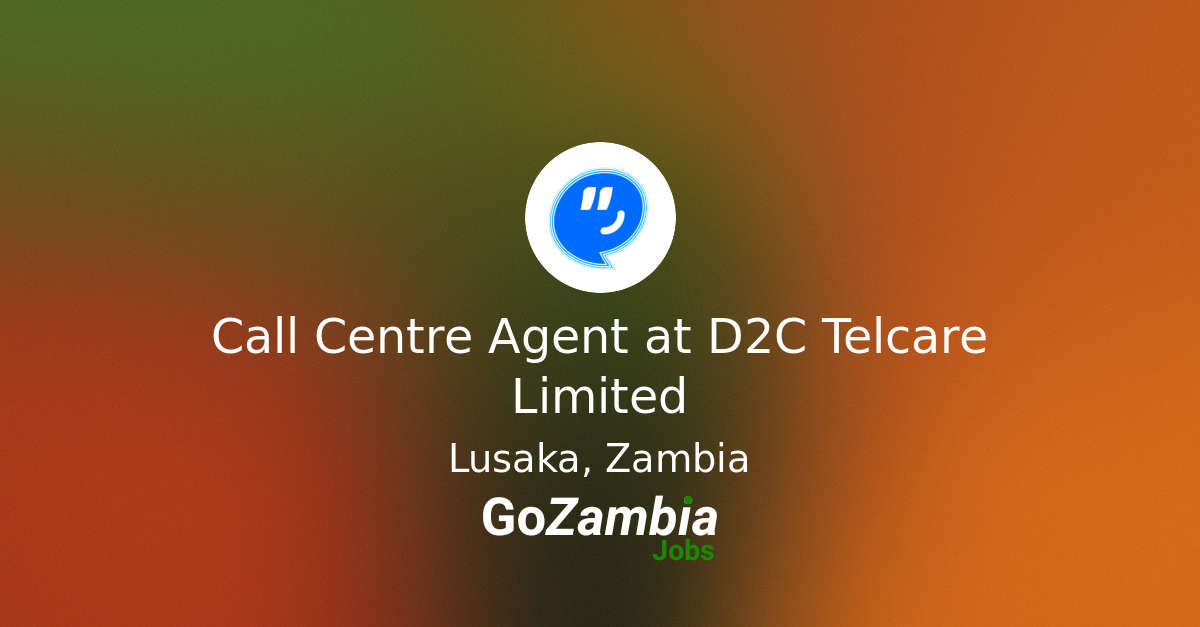 Call Centre Agent at D2C Telcare Limited - Go Zambia Jobs