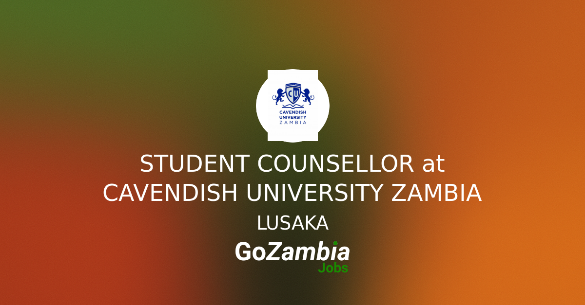 STUDENT COUNSELLOR at CAVENDISH UNIVERSITY ZAMBIA - Go Zambia Jobs