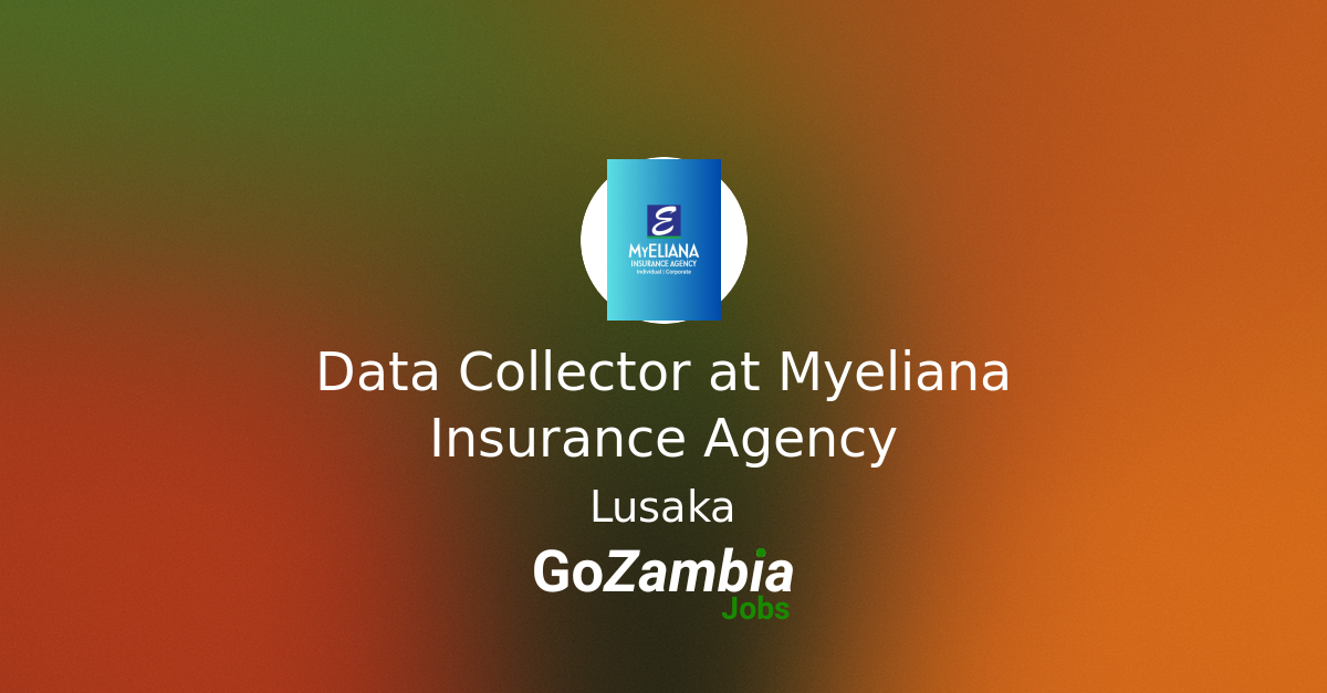 Data Collector at Myeliana Insurance Agency - Go Zambia Jobs