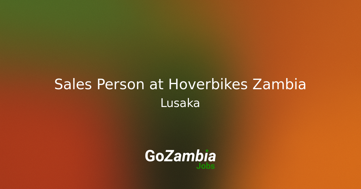 Sales Person at Hoverbikes Zambia - Go Zambia Jobs