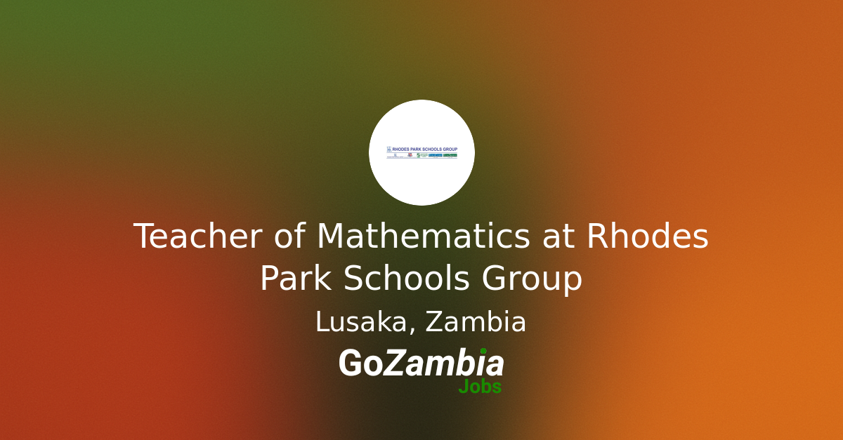 Teacher of Mathematics at Rhodes Park Schools Group - Go Zambia Jobs