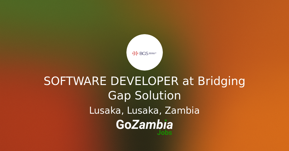 SOFTWARE DEVELOPER at Bridging Gap Solution - Go Zambia Jobs